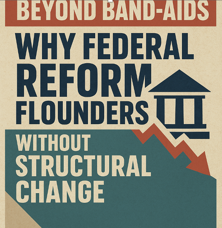 Beyond Band-Aids: Why Federal Government Reform Flounders Without ...